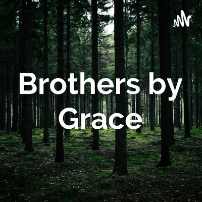 Brothers by Grace • A podcast on Spotify for Creators