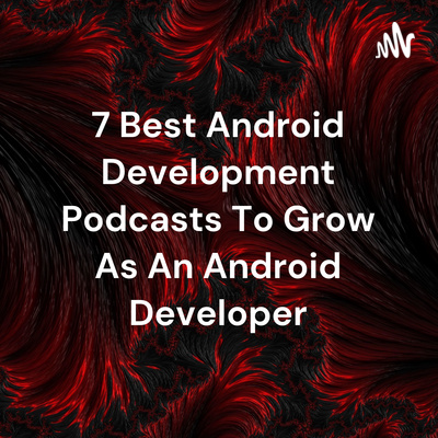 7 Best Android Development Podcasts To Grow As An Android Developer • A ...