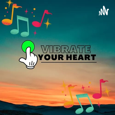 VIBRATE YOUR HEART • A podcast on Spotify for Podcasters