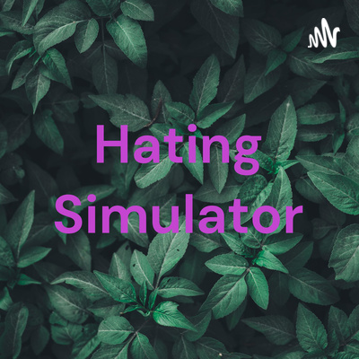 Hating Simulator • A podcast on Spotify for Creators