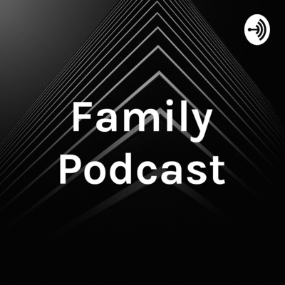 Family Podcast • A podcast on Spotify for Podcasters