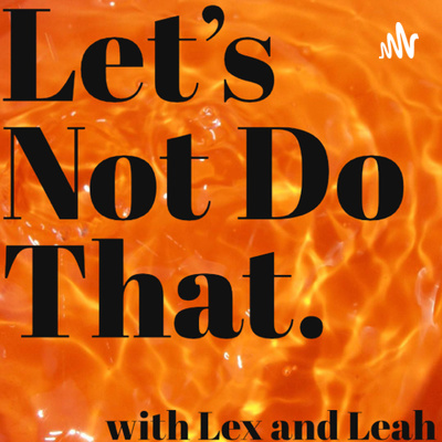 Let’s Not Do That. • A podcast on Spotify for Creators