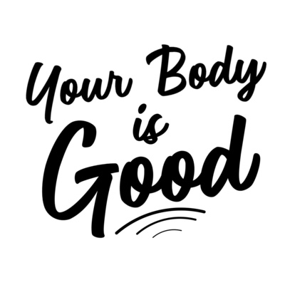 Your Body Is Good • A podcast on Spotify for Creators