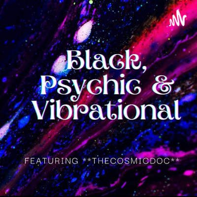 Black, Psychic & Vibrational • A podcast on Spotify for Creators