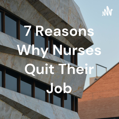 7 Reasons Why Nurses Quit Their Job • A podcast on Spotify for Creators