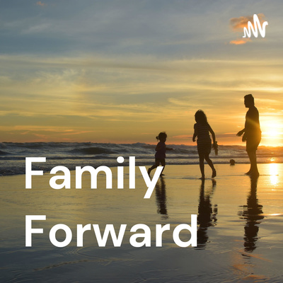 Family Forward • A podcast on Spotify for Creators