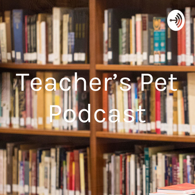 Teacher’s Pet Podcast • A podcast on Spotify for Podcasters
