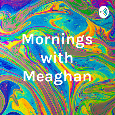 Mornings with Meaghan • A podcast on Spotify for Creators