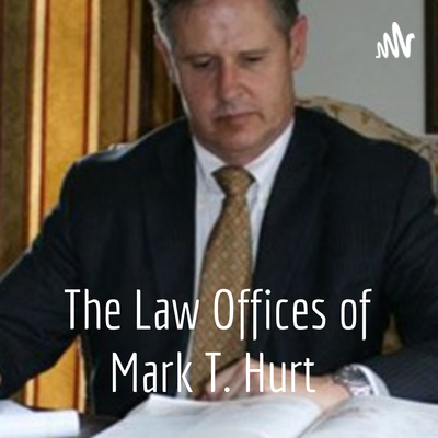 The Law Offices of Mark T. Hurt • A podcast on Spotify for Creators