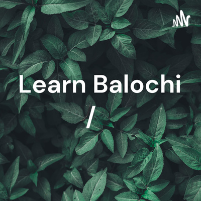Learn Balochi /بلوچی ئا ہئیل گِر • A podcast on Spotify for Creators