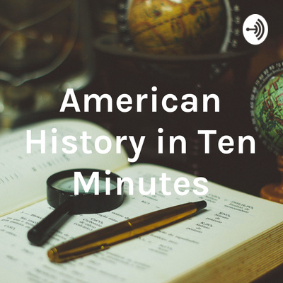 American History in Ten Minutes • A podcast on Spotify for Podcasters