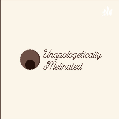 Unapologetically Melinated • A podcast on Spotify for Creators