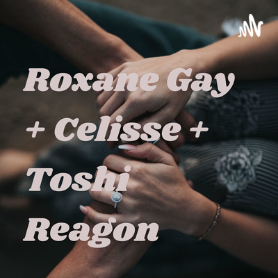 Roxane Gay + Celisse + Toshi Reagon • A podcast on Spotify for Creators