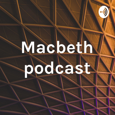 Macbeth podcast • A podcast on Spotify for Podcasters