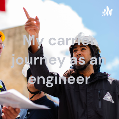 My carrier journey as an engineer • A podcast on Spotify for Creators