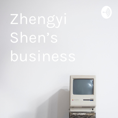 Zhengyi Shen’s business • A podcast on Spotify for Creators