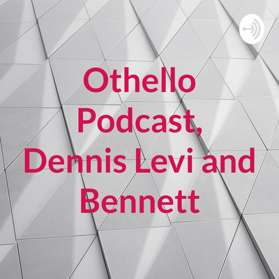 Othello Podcast, Dennis Levi and Bennett • A podcast on Spotify for ...