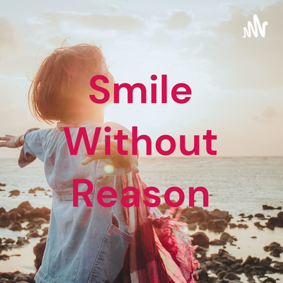 Smile Without Reason • A podcast on Spotify for Creators
