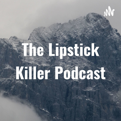 The Lipstick Killer Podcast • A podcast on Spotify for Podcasters