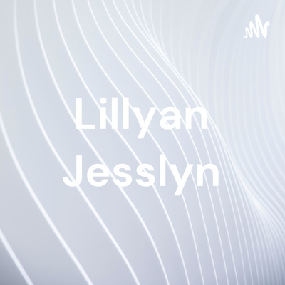 Lillyan Jesslyn • A podcast on Spotify for Podcasters