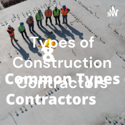 Types of Construction Contractors • A podcast on Spotify for Creators