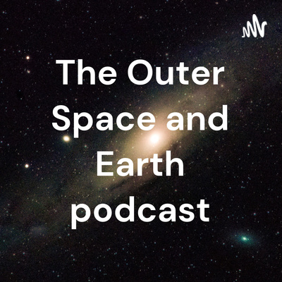 The Outer Space and Earth podcast • A podcast on Spotify for Podcasters