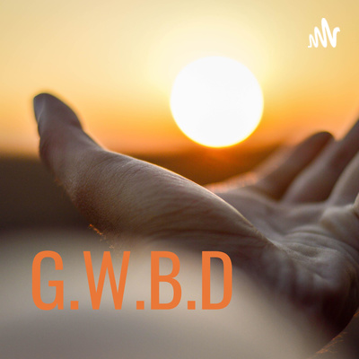 G.W.B.D • A podcast on Spotify for Podcasters