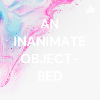 AN INANIMATE OBJECT- BED • A podcast on Spotify for Creators