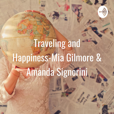 Traveling and Happiness-Mia Gilmore & Amanda Signorini • A podcast on ...