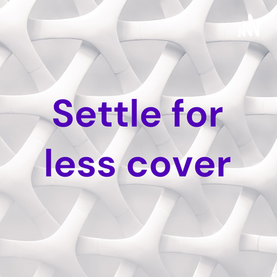 Settle for less cover • A podcast on Spotify for Podcasters