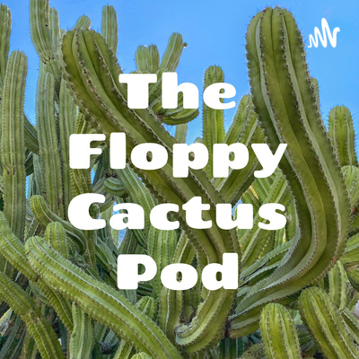 The Floppy Cactus Pod • A podcast on Spotify for Creators
