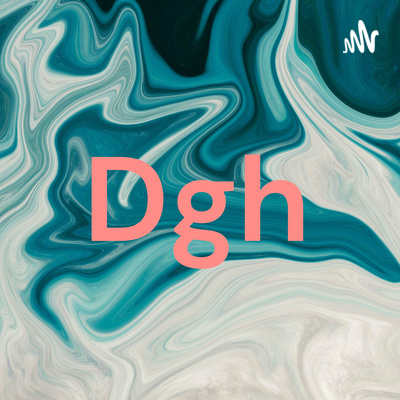 Dgh • A podcast on Spotify for Podcasters