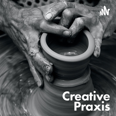 Creative Praxis • A podcast on Spotify for Creators