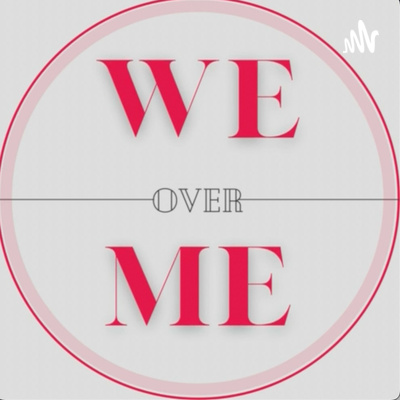We Over Me • A podcast on Spotify for Podcasters
