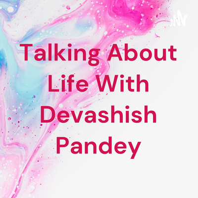 Talking About Life With Devashish Pandey • A podcast on Spotify for Podcasters