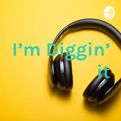 I'm Diggin' it • A podcast on Spotify for Creators