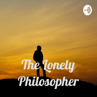 The Lonely Philosopher • A podcast on Spotify for Creators