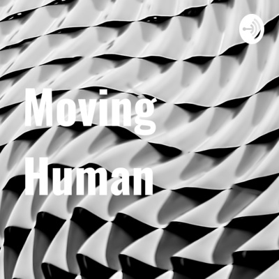Moving Human • A podcast on Spotify for Podcasters