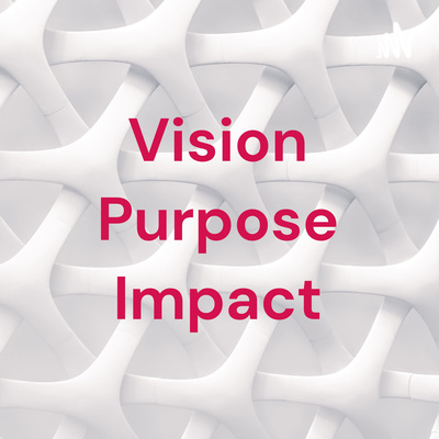 Vision Purpose Impact • A podcast on Spotify for Creators