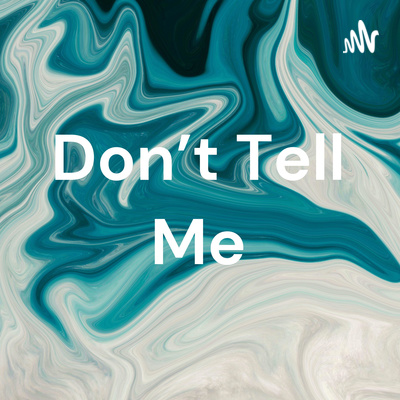 Don't Tell Me • A podcast on Spotify for Podcasters