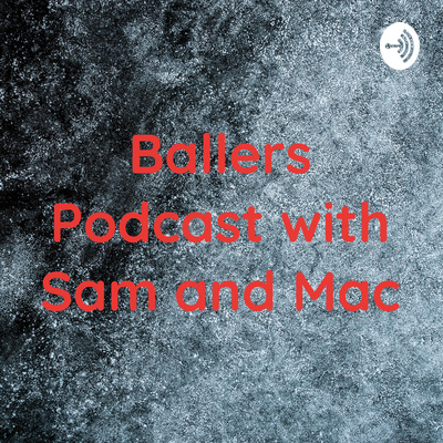 Ballers Podcast with Sam and Mac • A podcast on Spotify for Podcasters
