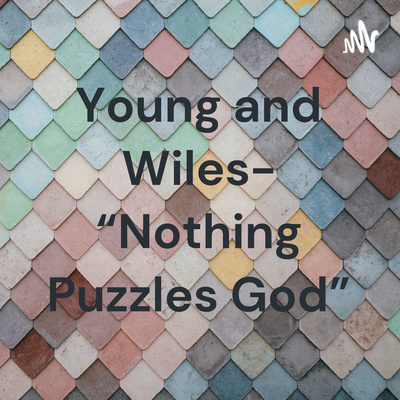 Young and Wiles- “Nothing Puzzles God” • A podcast on Spotify for Creators