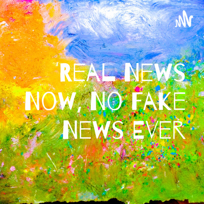 Real News Now, No Fake News Ever • A podcast on Spotify for Podcasters