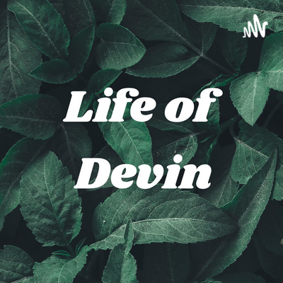 Life of Devin • A podcast on Spotify for Creators