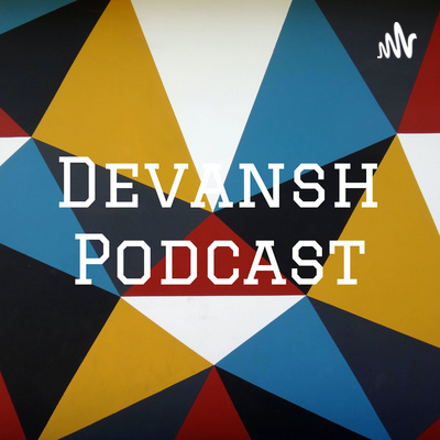 Devansh Podcast • A podcast on Spotify for Creators