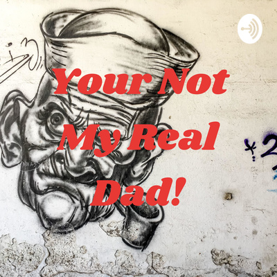 You're Not My Real Dad! • A podcast on Spotify for Creators