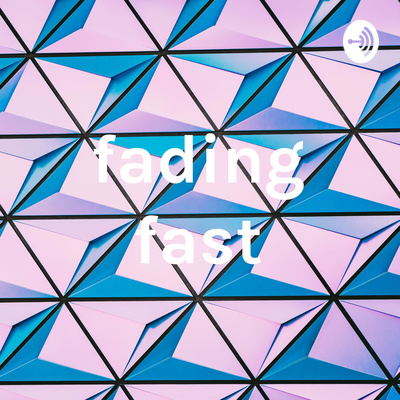 fading fast • A podcast on Spotify for Creators
