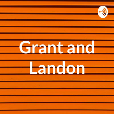 Grant and Landon • A podcast on Spotify for Creators