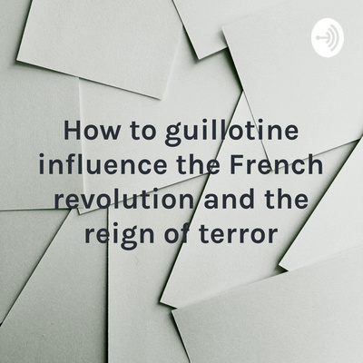 How to guillotine influence the French revolution and the reign of ...
