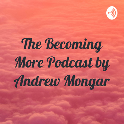 The Becoming More Podcast by Andrew Mongar • A podcast on Spotify for ...